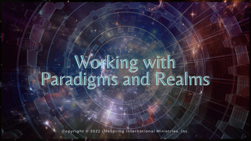 Working with Paradigms & Realms – LifeSpring International Ministries